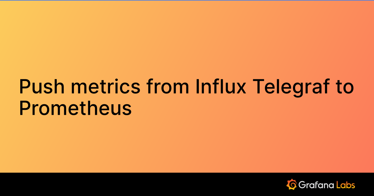 Push metrics from Influx Telegraf to Prometheus | Grafana Cloud documentation
